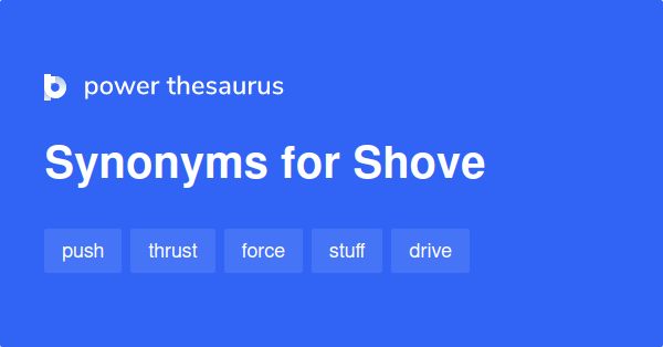 SHOVE Synonyms: 1 297 Similar Words & Phrases