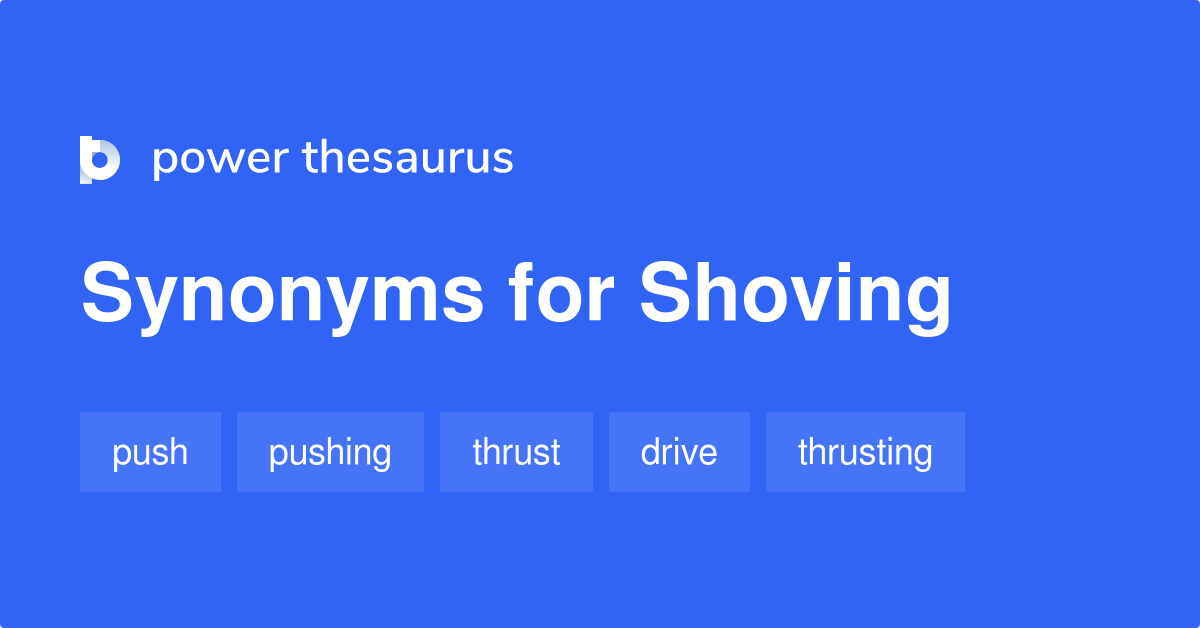 Shoving synonyms - 272 Words and Phrases for Shoving