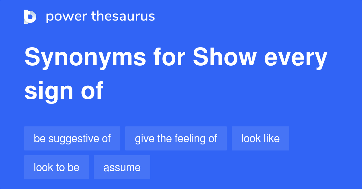 Show Every Sign Of synonyms - 66 Words and Phrases for Show Every Sign Of
