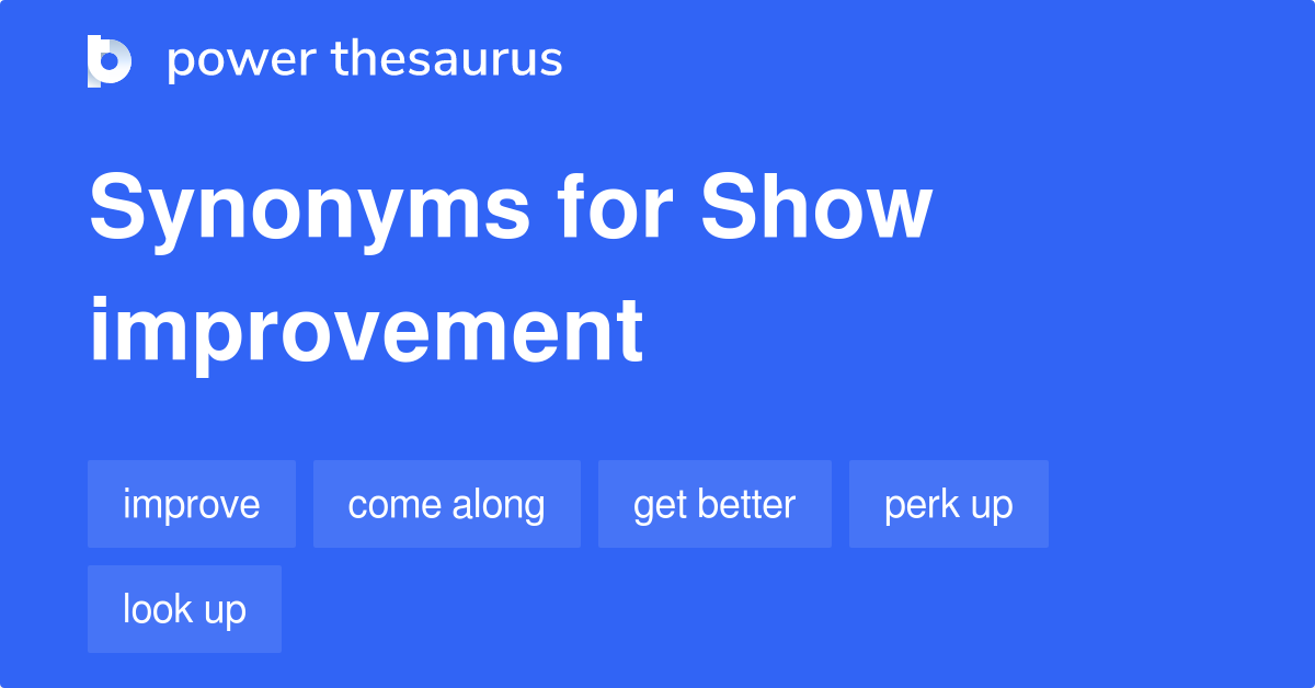 SHOW IMPROVEMENT Synonyms: 173 Similar Words & Phrases