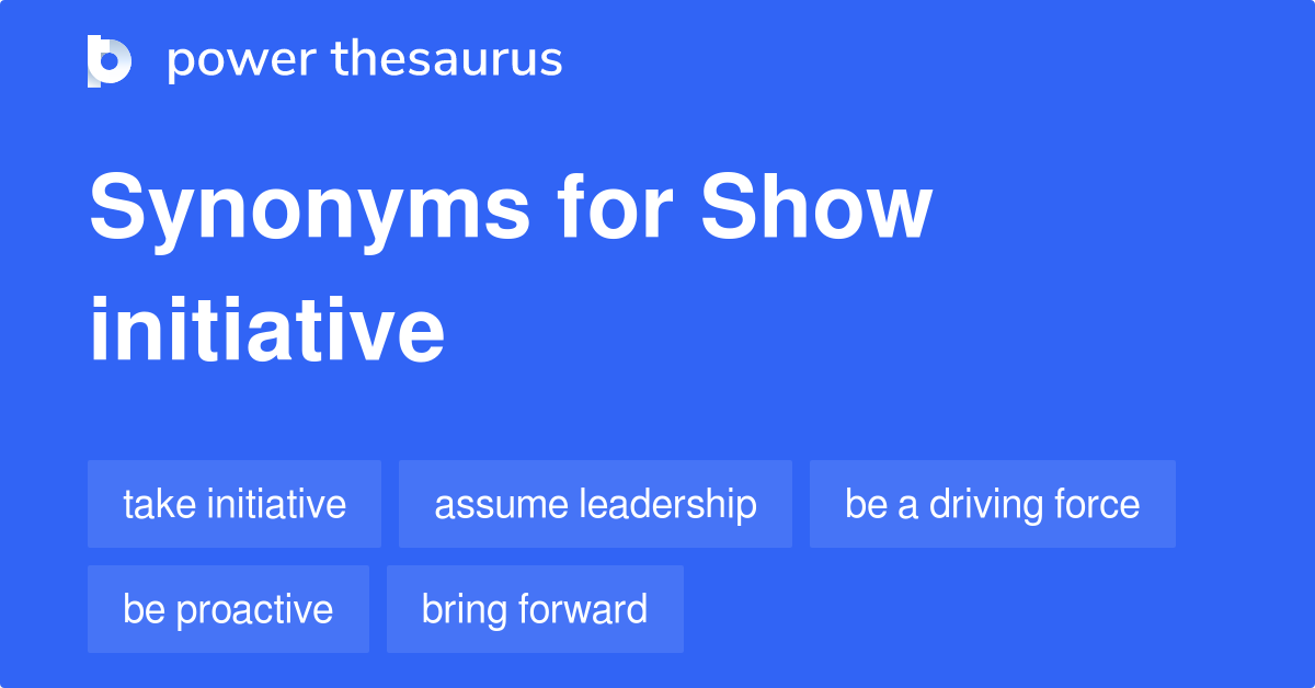 SHOW INITIATIVE Synonyms: 229 Similar Words & Phrases