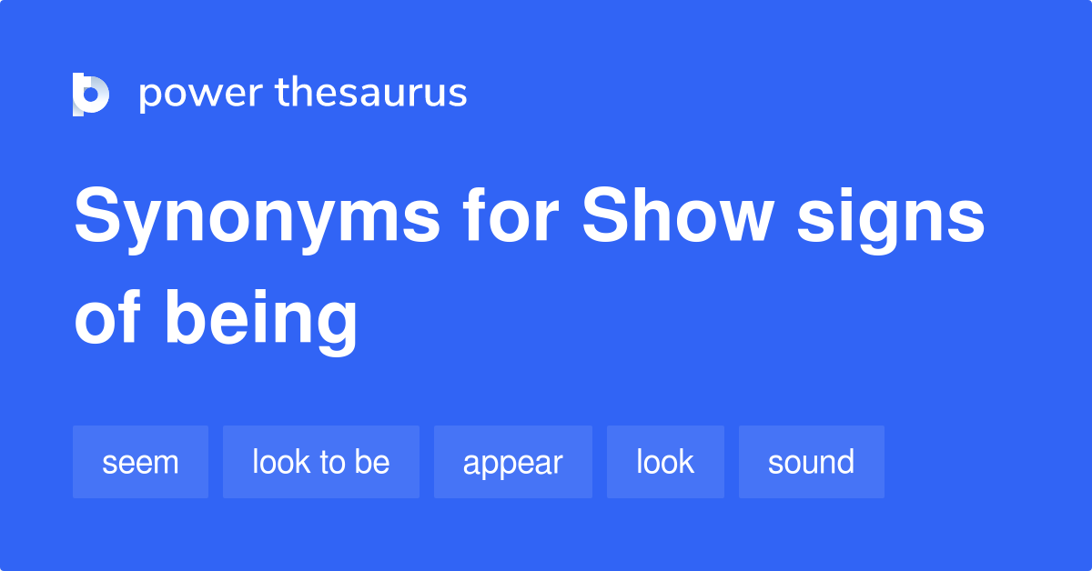 Show Signs Of Being synonyms - 31 Words and Phrases for Show Signs Of Being