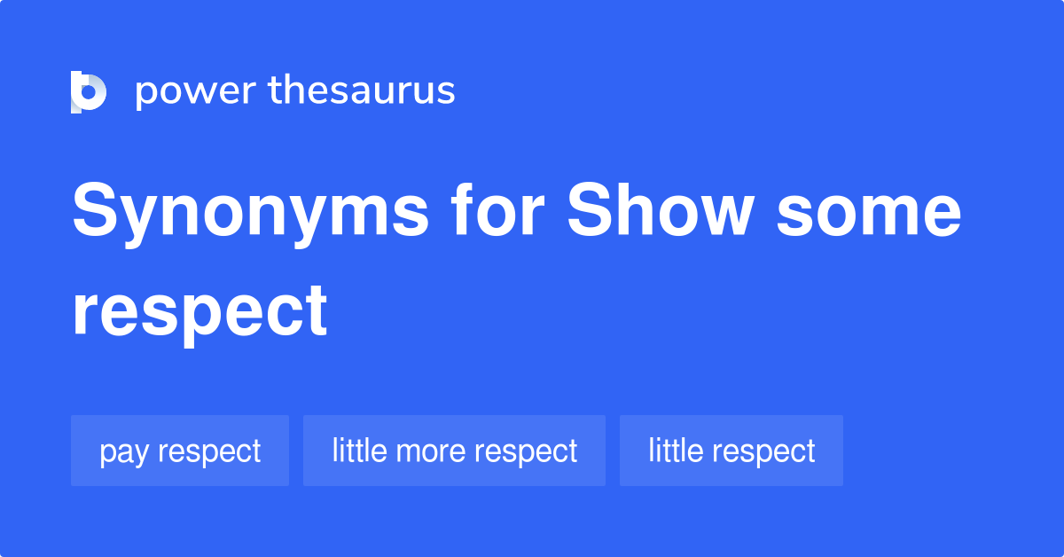 SHOW SOME RESPECT Synonyms: 47 Similar Phrases