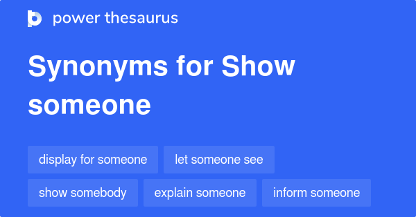 SHOW SOMEONE Synonyms: 103 Similar Phrases
