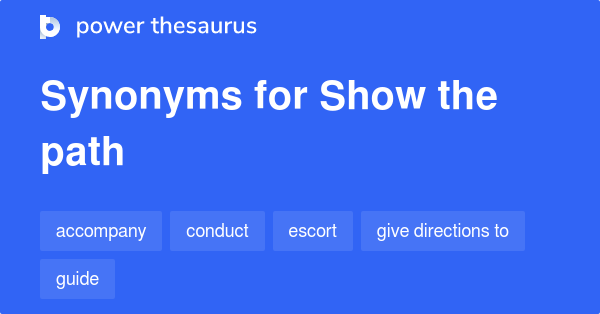 SHOW THE PATH Synonyms: 50 Similar Words & Phrases