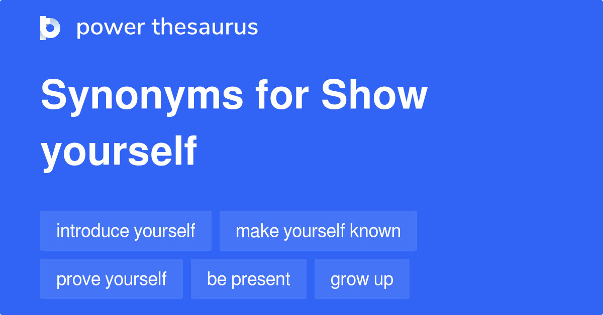 SHOW YOURSELF Synonyms: 85 Similar Words & Phrases