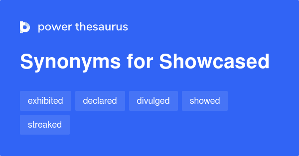 SHOWCASED Synonyms: 545 Similar Words & Phrases