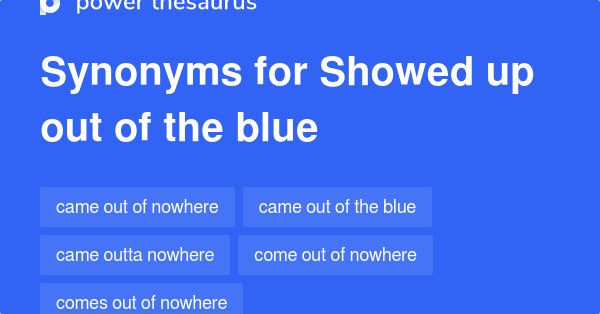 Showed Up Out Of The Blue synonyms - 34 Words and Phrases for Showed Up ...