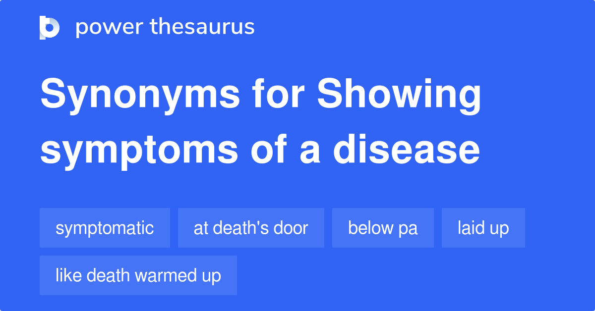 SHOWING SYMPTOMS OF A DISEASE Synonyms: 77 Similar Words & Phrases