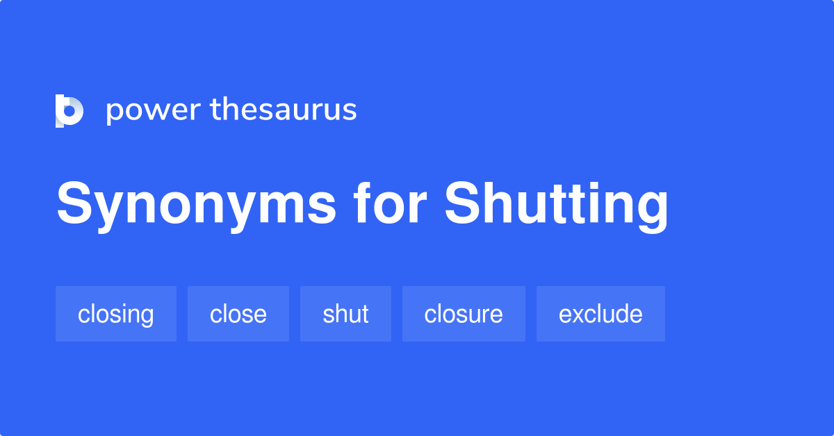Shutting synonyms - 269 Words and Phrases for Shutting