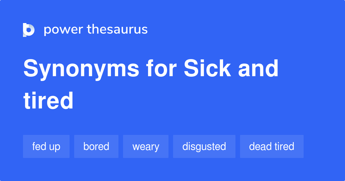 SICK AND TIRED Synonyms: 171 Similar Words & Phrases