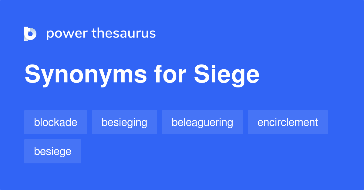 SIEGE Synonyms: 502 Similar Words & Phrases