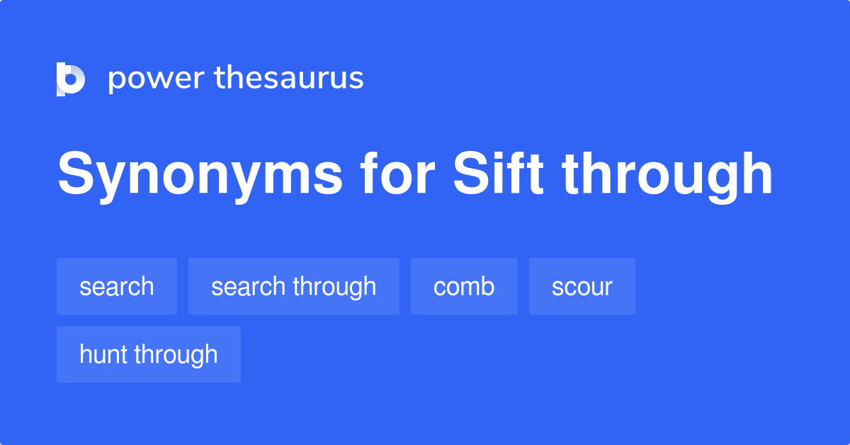 SIFT THROUGH Synonyms: 327 Similar Words & Phrases