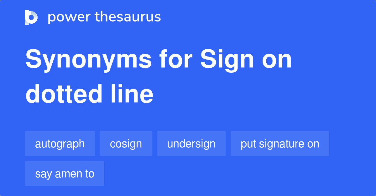 SIGN ON DOTTED LINE Synonyms: 18 Similar Words & Phrases
