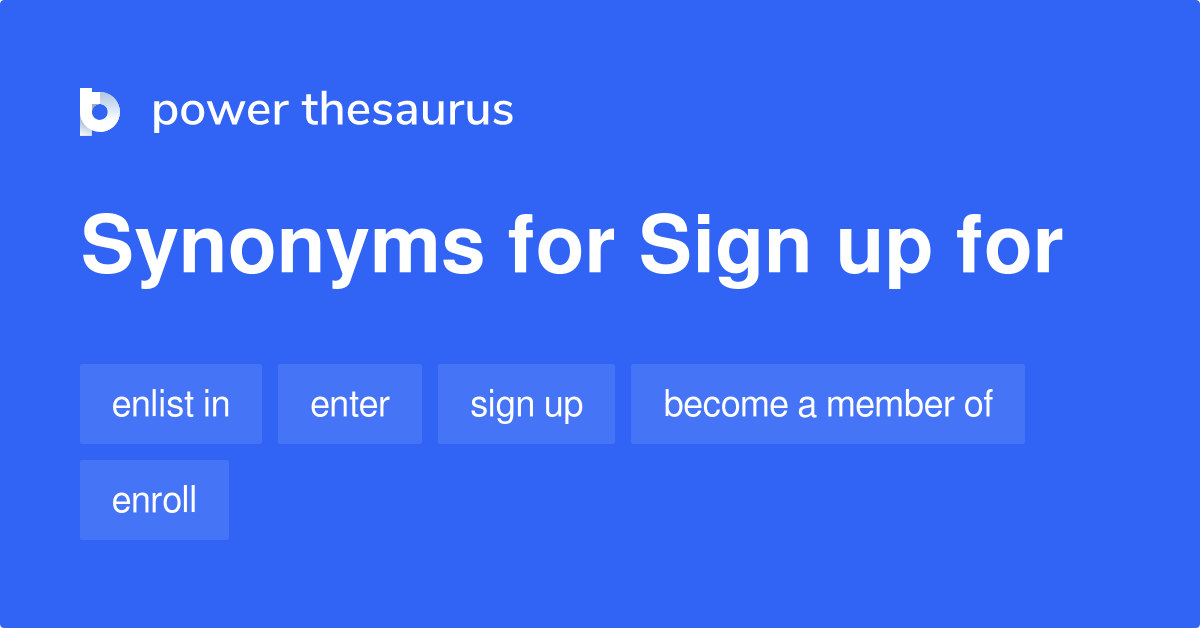 SIGN UP FOR Synonyms: 240 Similar Words & Phrases