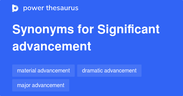 Significant Advancement synonyms - 290 Words and Phrases for ...