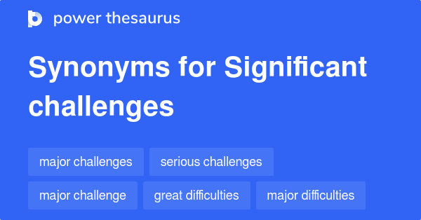 SIGNIFICANT CHALLENGES Synonyms: 294 Similar Phrases