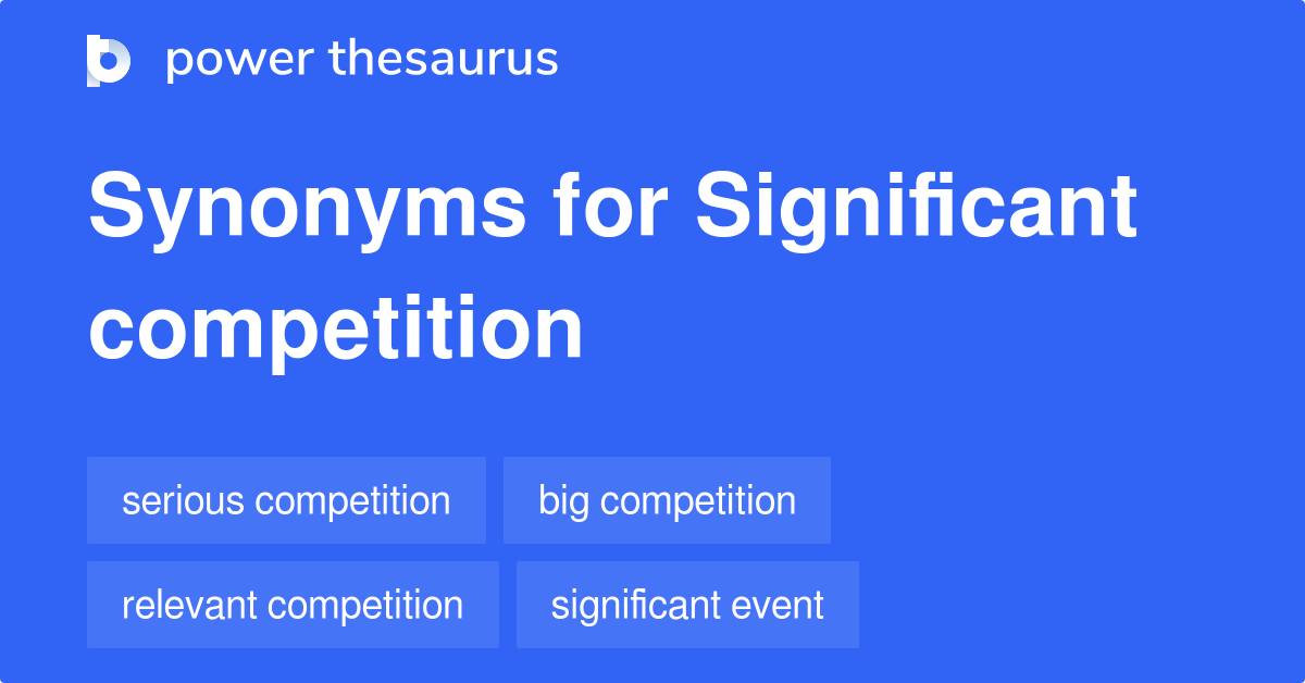 SIGNIFICANT COMPETITION Synonyms: 63 Similar Phrases