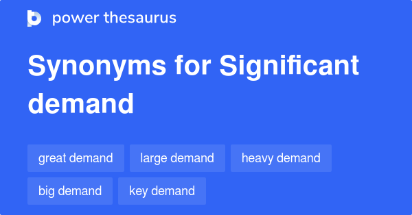 SIGNIFICANT DEMAND Synonyms: 44 Similar Words & Phrases