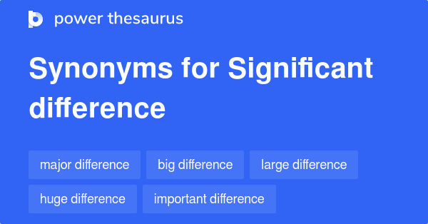 SIGNIFICANT DIFFERENCE Synonyms: 588 Similar Words & Phrases