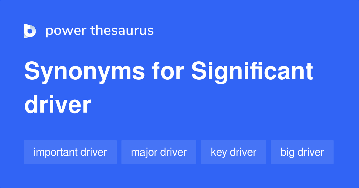 SIGNIFICANT DRIVER Synonyms: 144 Similar Phrases