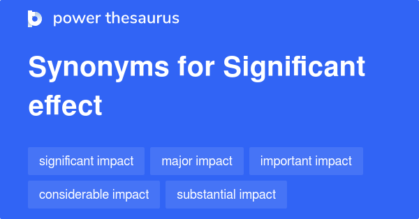 SIGNIFICANT EFFECT Synonyms: 410 Similar Phrases