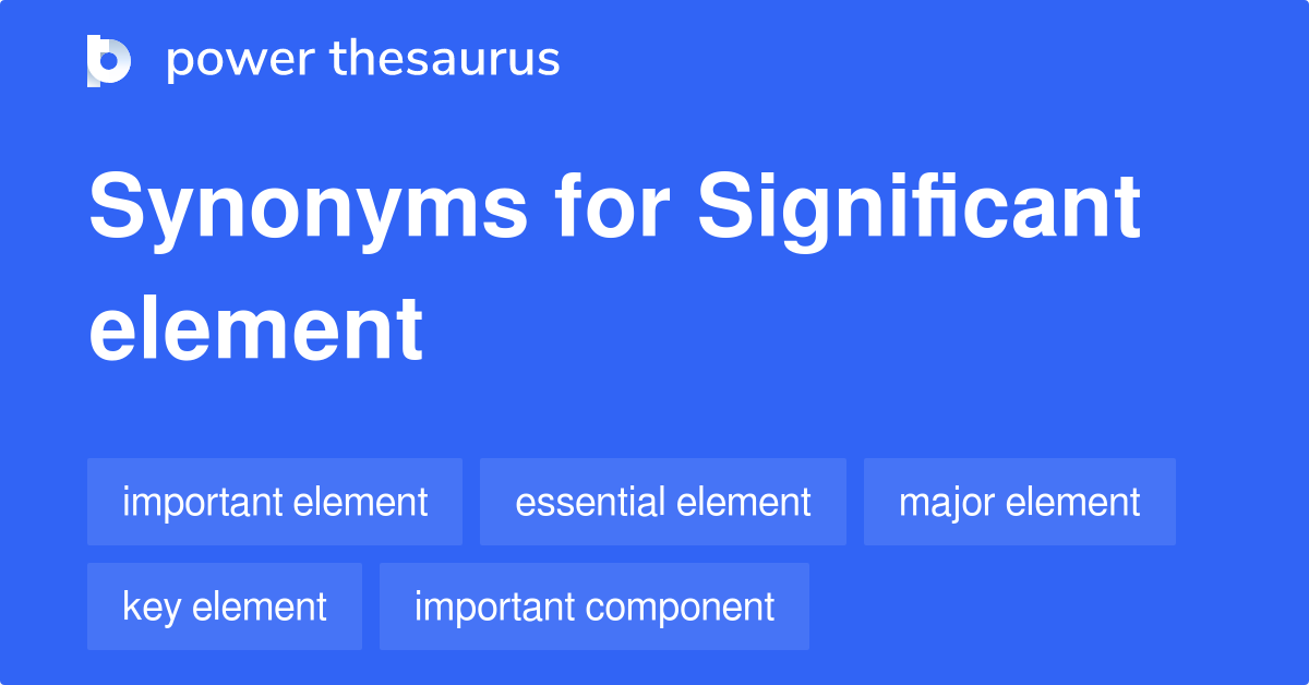 SIGNIFICANT ELEMENT Synonyms: 310 Similar Phrases