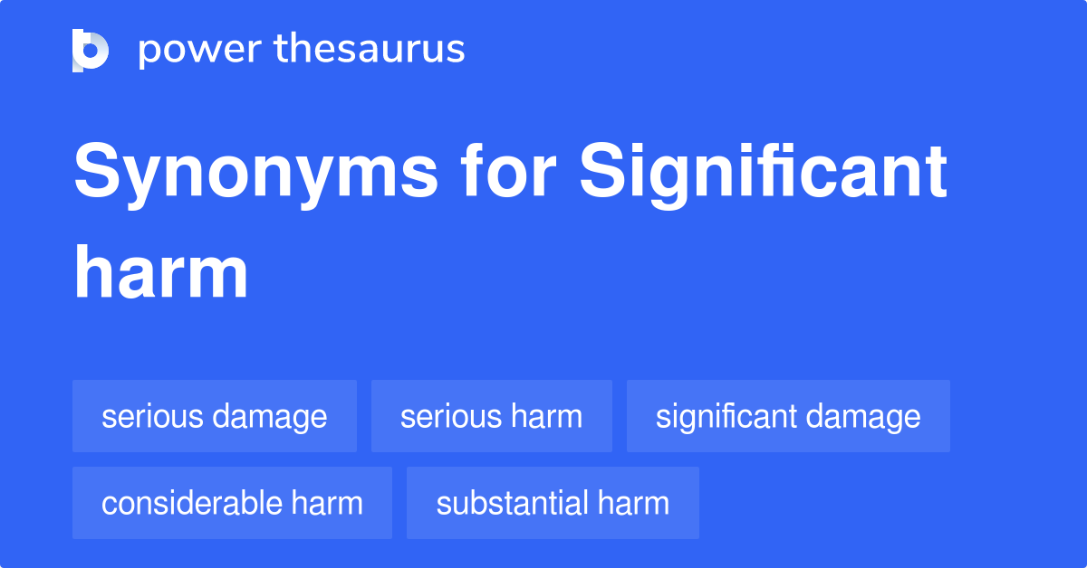 SIGNIFICANT HARM Synonyms: 244 Similar Phrases