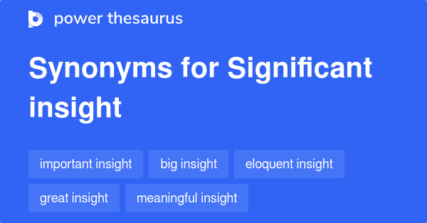 SIGNIFICANT INSIGHT Synonyms: 13 Similar Phrases