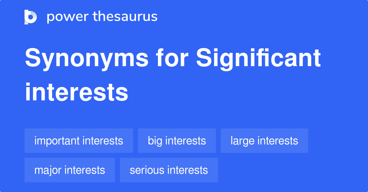 SIGNIFICANT INTERESTS Synonyms: 37 Similar Phrases