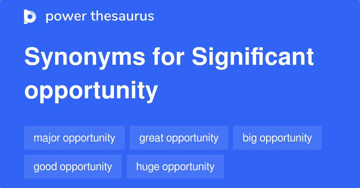 SIGNIFICANT OPPORTUNITY Synonyms: 206 Similar Phrases