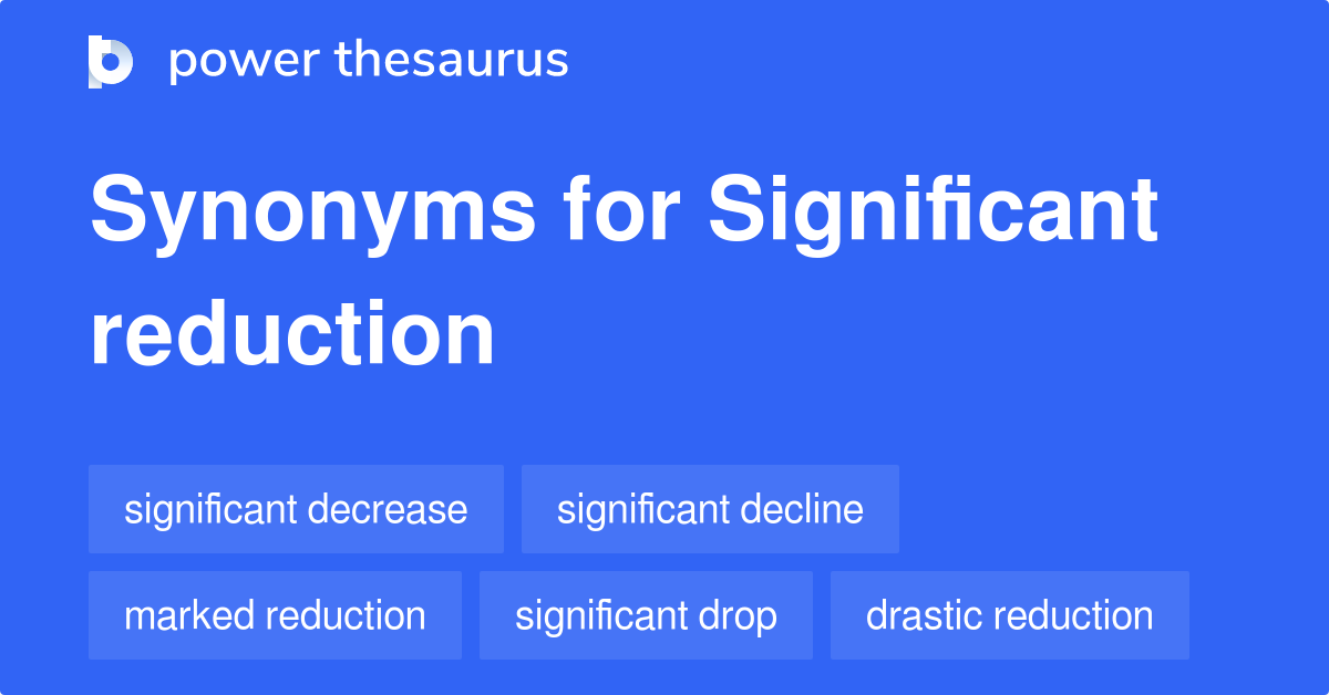 SIGNIFICANT REDUCTION Synonyms: 249 Similar Phrases