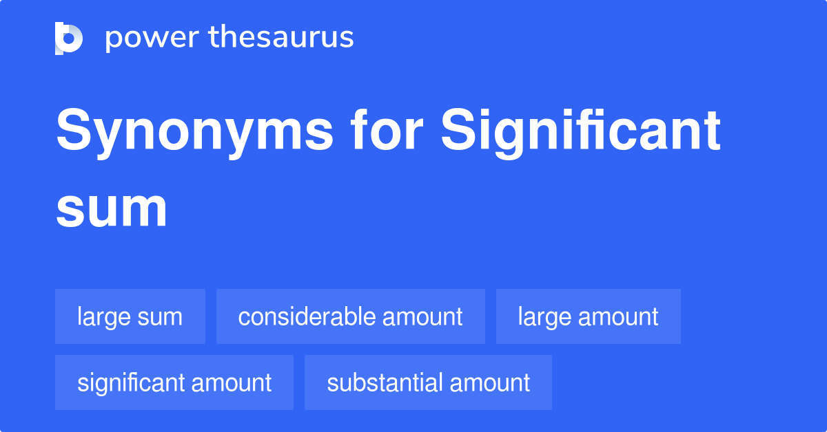 SIGNIFICANT SUM Synonyms: 716 Similar Words & Phrases