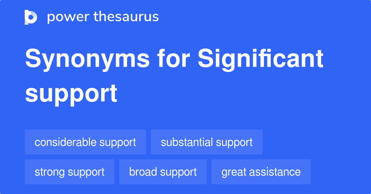 SIGNIFICANT SUPPORT Synonyms: 204 Similar Phrases