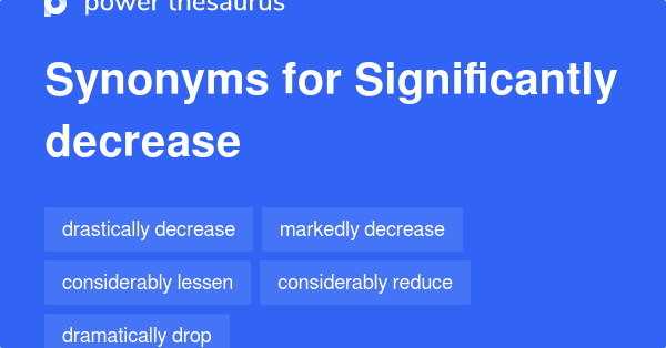 SIGNIFICANTLY DECREASE Synonyms: 94 Similar Phrases