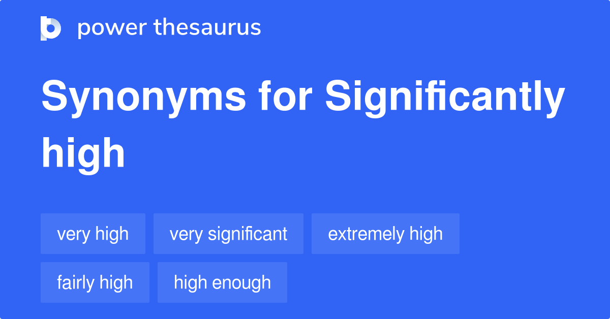 SIGNIFICANTLY HIGH Synonyms: 94 Similar Phrases
