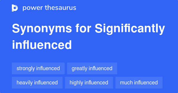 SIGNIFICANTLY INFLUENCED Synonyms: 62 Similar Phrases