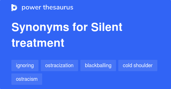 SILENT TREATMENT Synonyms: 126 Similar Words & Phrases