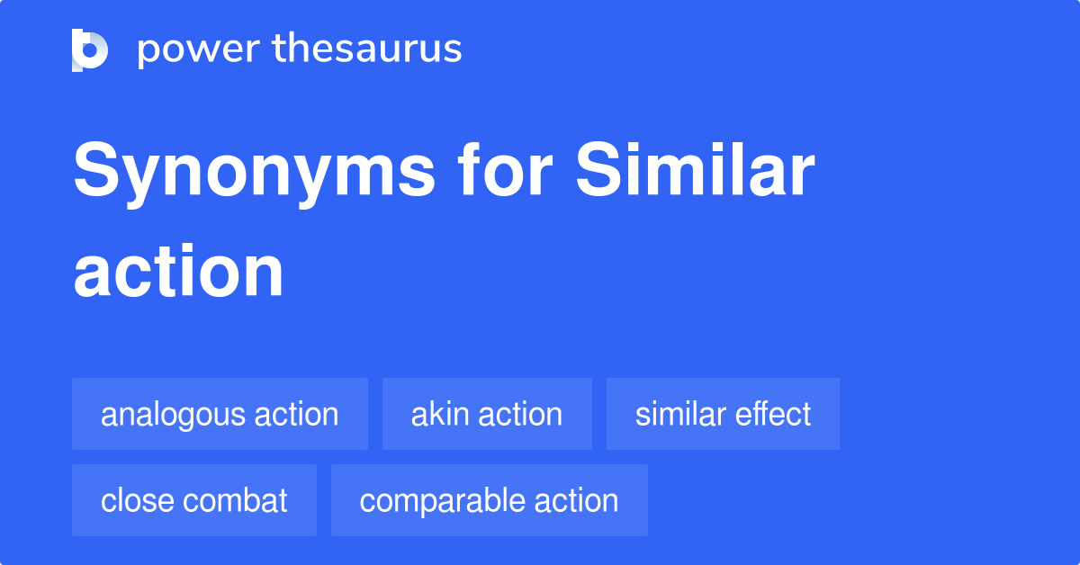 SIMILAR ACTION Synonyms: 74 Similar Phrases