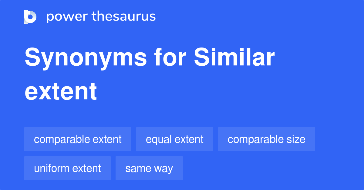 SIMILAR EXTENT Synonyms: 52 Similar Phrases