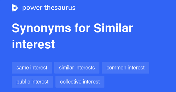 SIMILAR INTEREST Synonyms: 146 Similar Words & Phrases