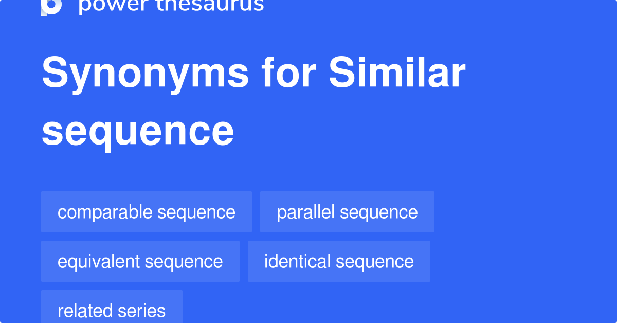 SIMILAR SEQUENCE Synonyms: 43 Similar Phrases