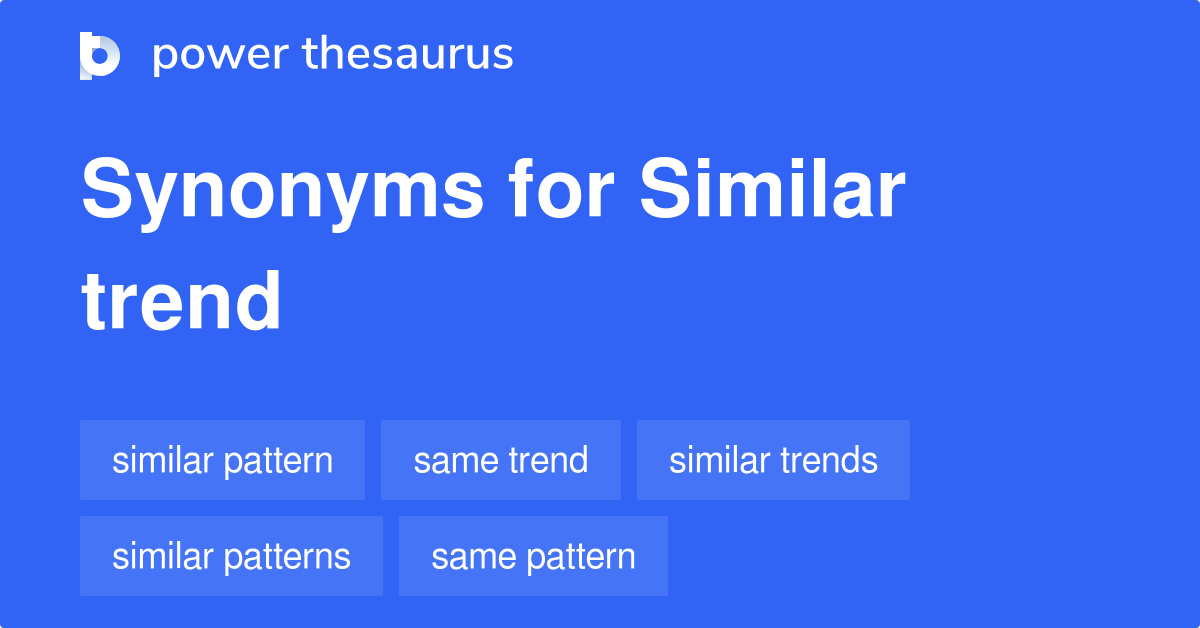 SIMILAR TREND Synonyms: 61 Similar Phrases