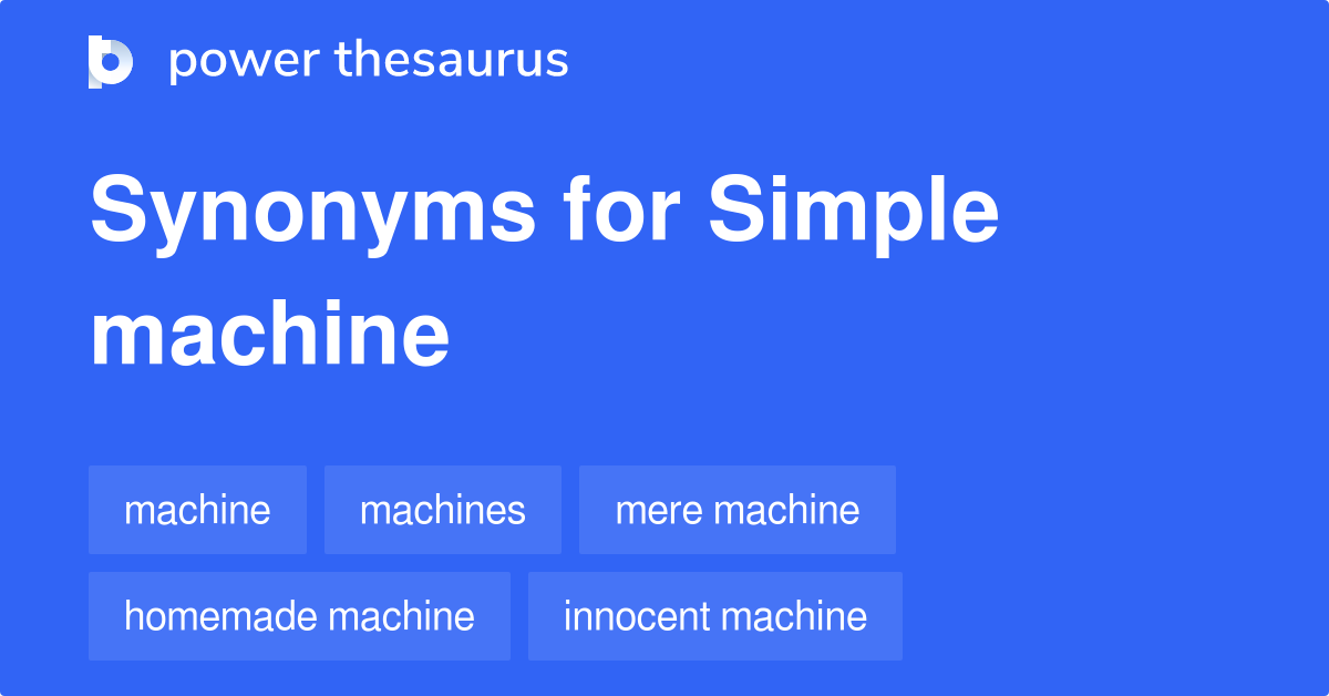 SIMPLE MACHINE Synonyms: 97 Similar Words & Phrases