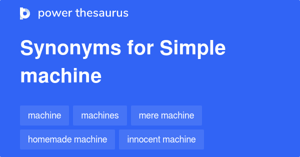 SIMPLE MACHINE Synonyms: 97 Similar Words & Phrases