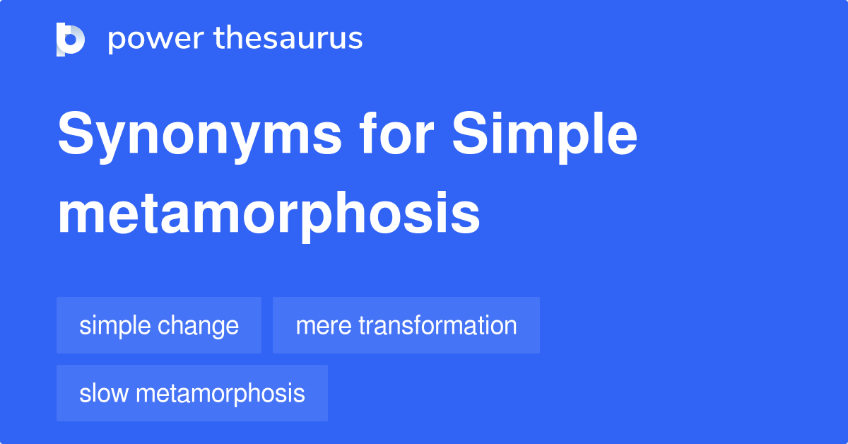 59 SIMPLE METAMORPHOSIS Synonyms