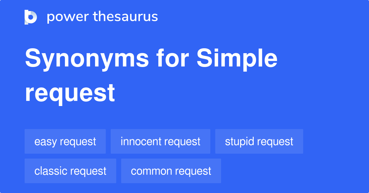 SIMPLE REQUEST Synonyms: 70 Similar Phrases