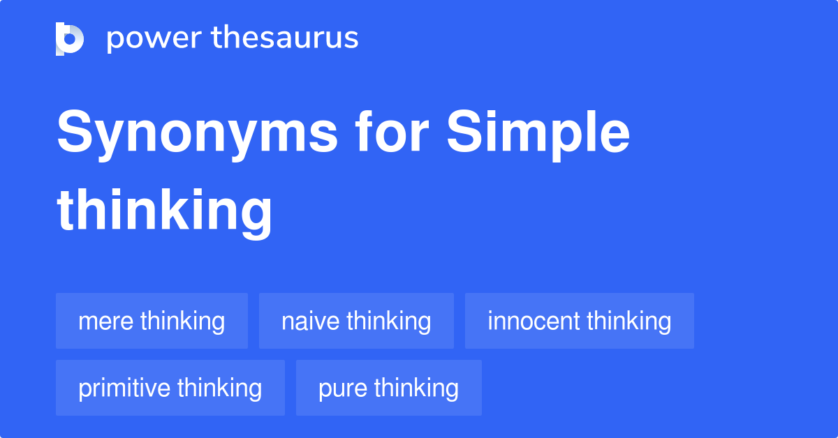 Simple Thinking synonyms - 161 Words and Phrases for Simple Thinking