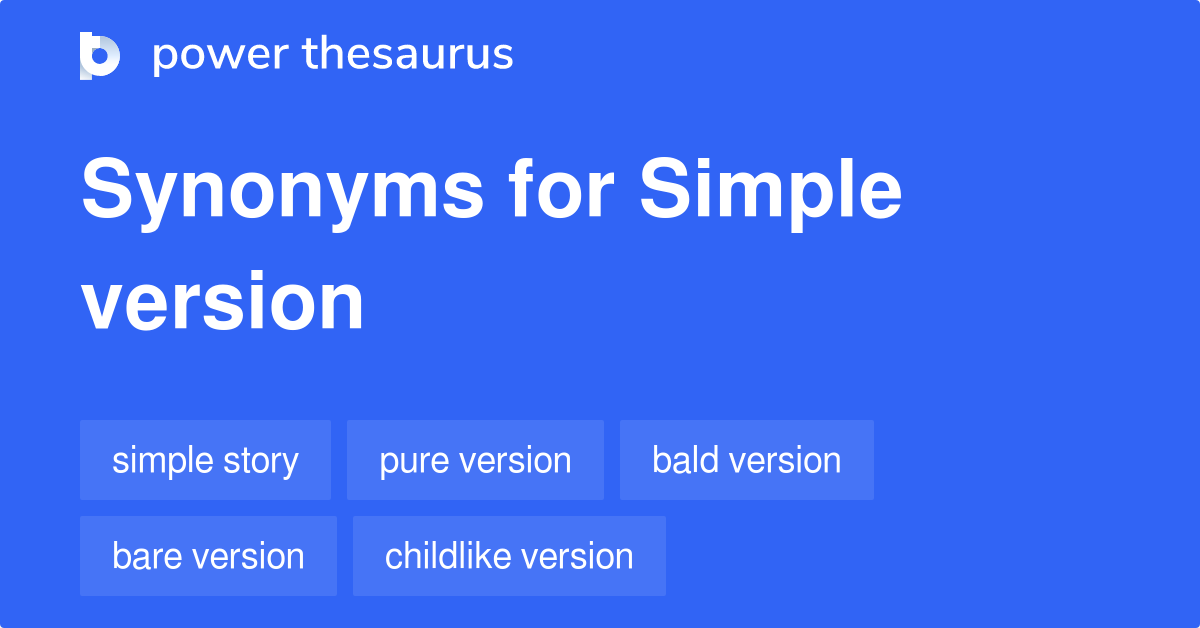 SIMPLE VERSION Synonyms: 106 Similar Phrases