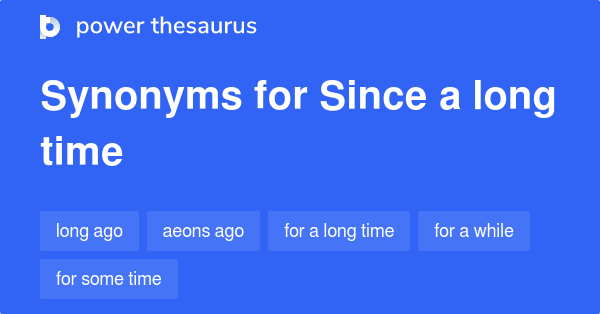 SINCE A LONG TIME Synonyms: 56 Similar Words & Phrases
